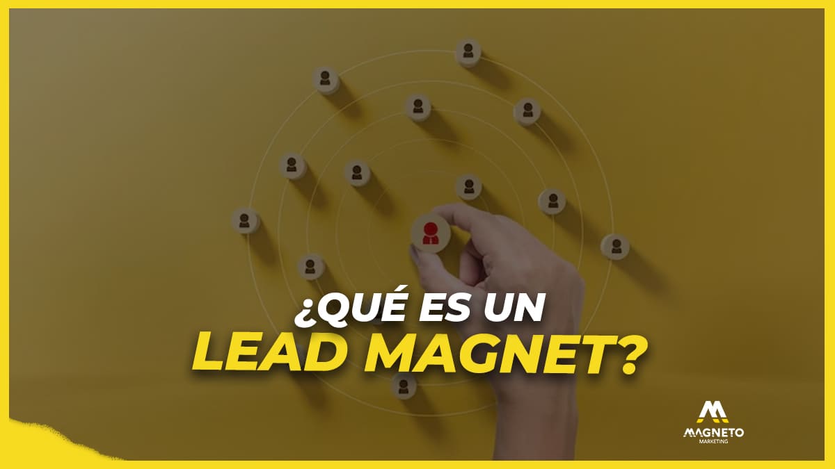 ¿Qué es un Lead Magnet? Atrae más clientes a tu empresa